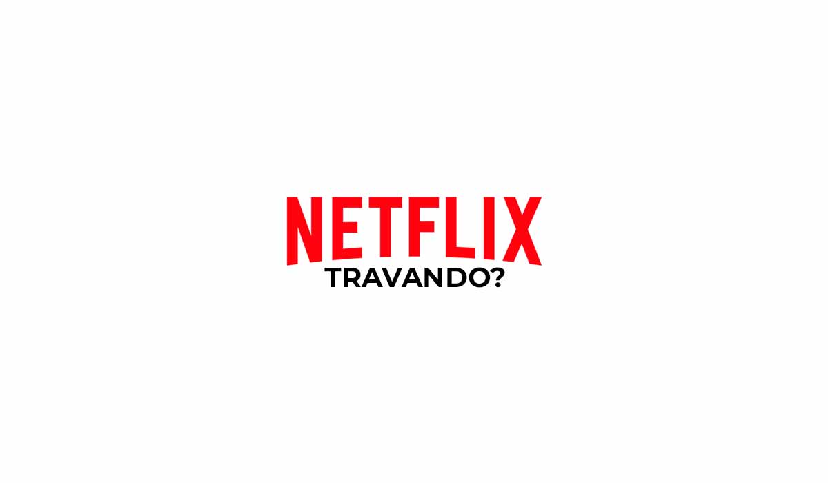 Streaming Netflix travando, como solucionar problema?
